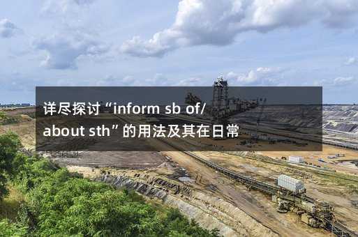 详尽探讨“inform sb of/about sth”的用法及其在日常交流和正式场合中的应用-【易教网-广州】